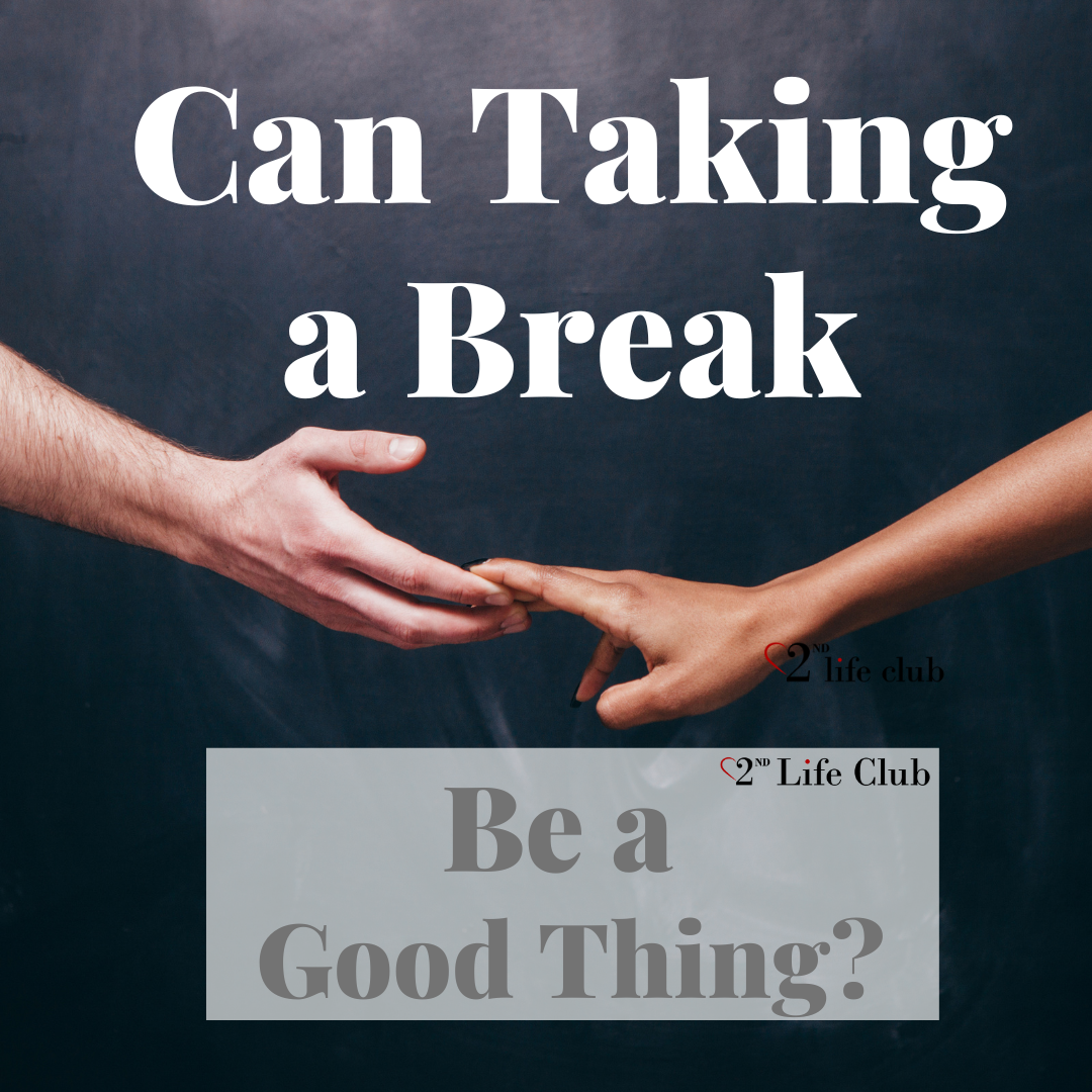Can Taking a Break Be a Good Thing? – 2nd Life Club